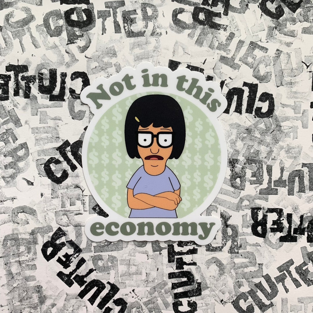Bobs Burgers Tina Belcher Vinyl Sticker Tina Belcher Not In This Economy Durable Matte Sticker