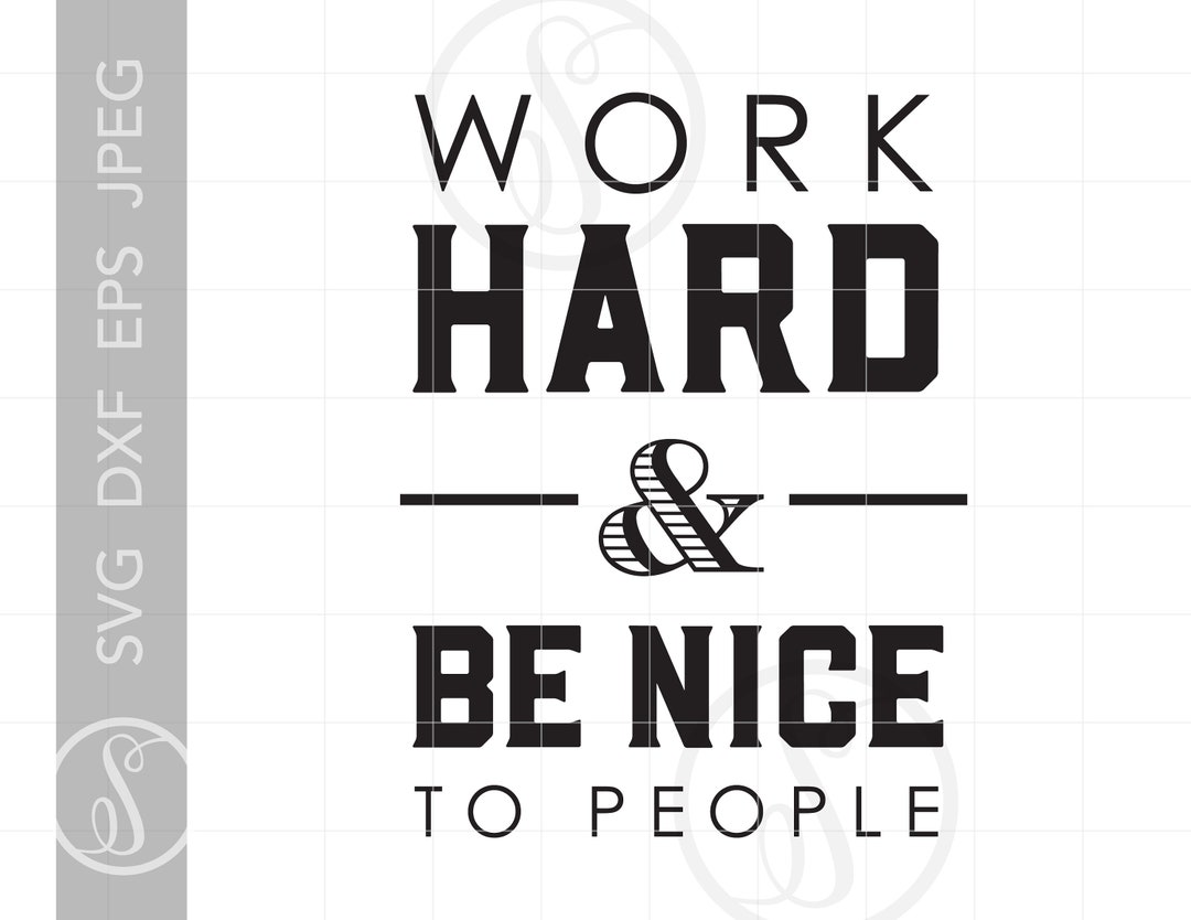Inspirational SVG Quote Downloads | Work Hard and Be Nice to People Svg ...