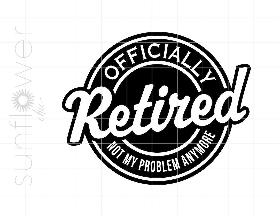 Officially Retired SVG | Retirement Svg | Retired Not My Problem Svg ...