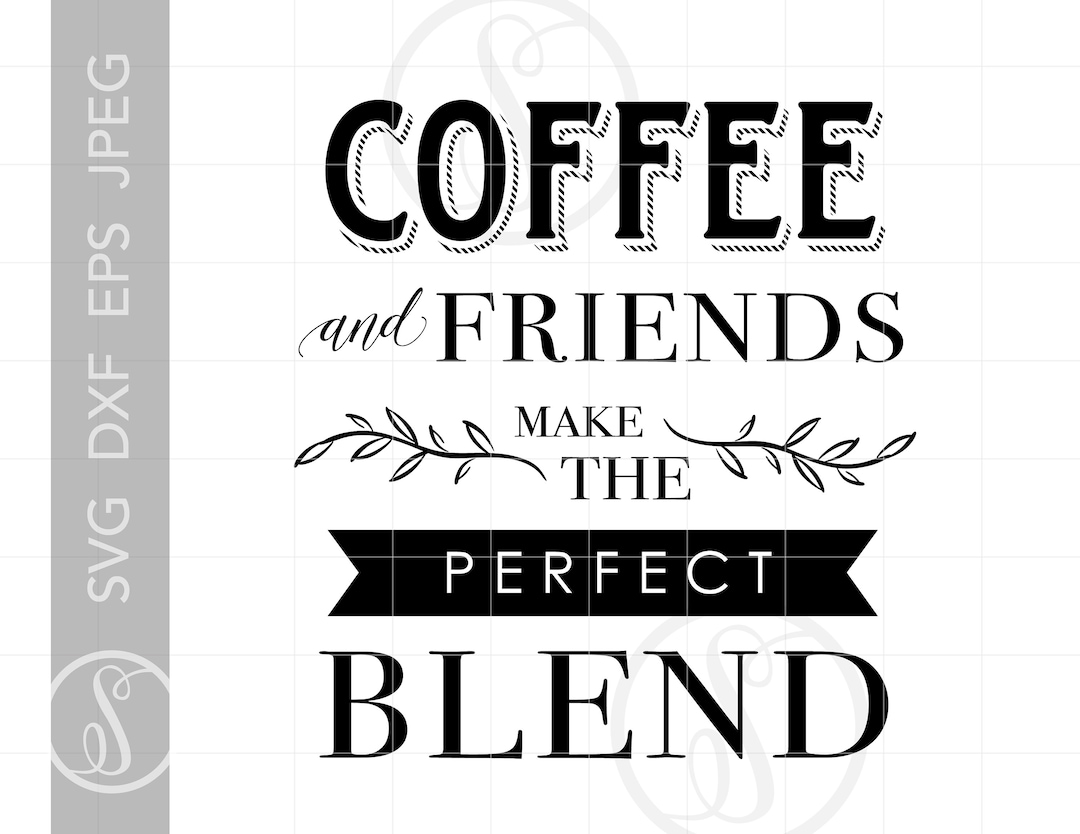 Coffee Quote Svg | Coffee and Friends Make the Perfect Blend Cut File ...