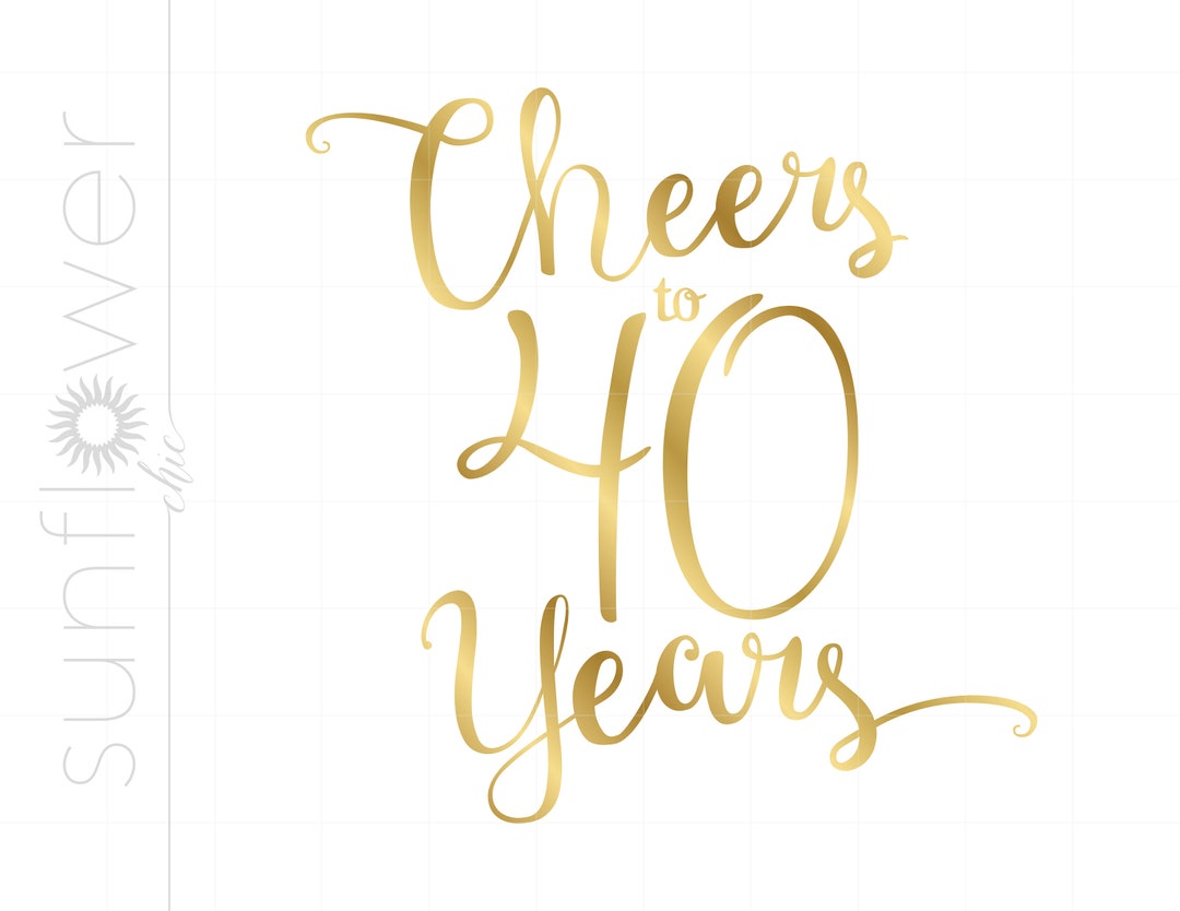 Gold Cheers to 40 Years Svg | Gold Script 40th Quote Svg File | Gold ...