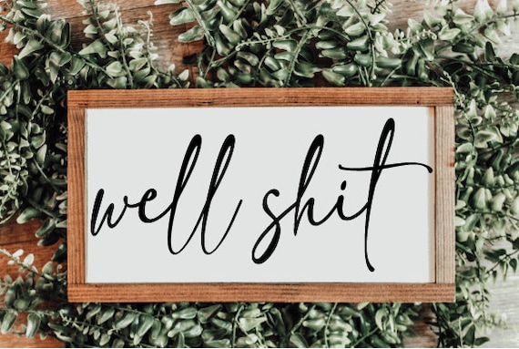 Well Shit Sign Farmhouse Decor Farmhouse Sign Wood Sign - Etsy