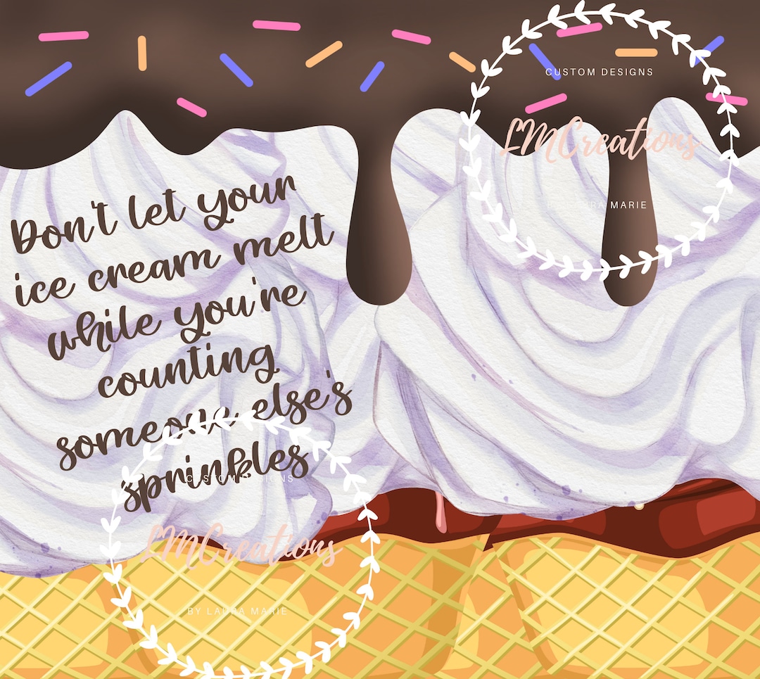 Don't Let Your Ice Cream Melt While You're Counting Someone Sprinkles ... Don't Let Your Ice Cream Melt While You're Counting Someone Sprinkles ...