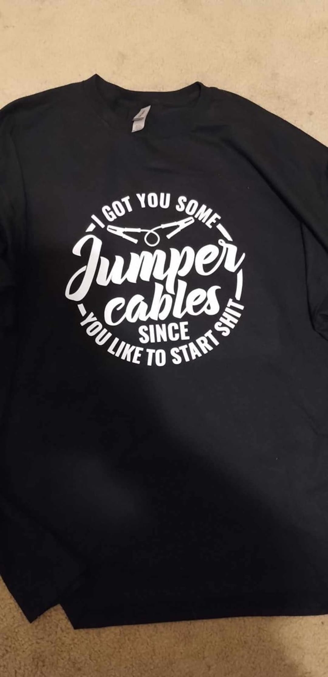 I Got You Some Jumper Cables Since You Like to Start Shit Tshirt Unisex ...