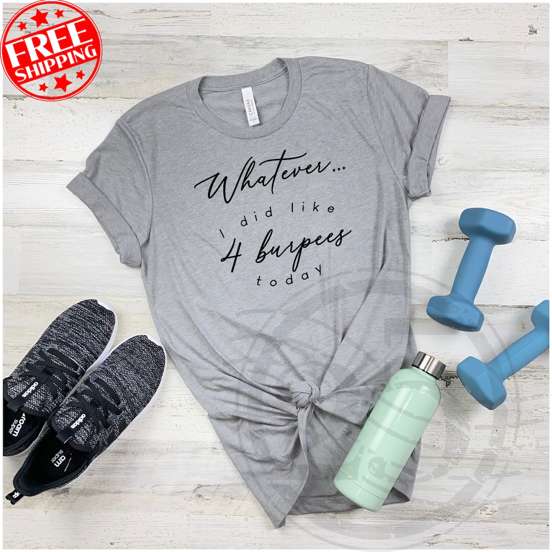 Whatever I Did 4 Burpees, Funny Burpee Shirt, Funny Workout Shirt ...