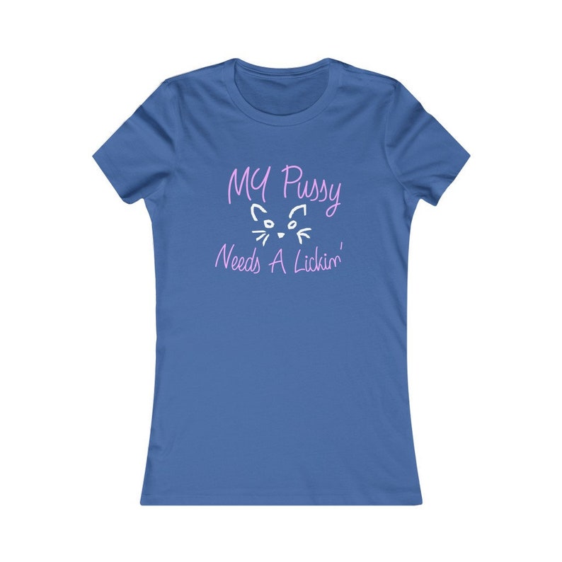My Pussy Needs A Lickin T Shirt Pussy Aint Gonna Lick Etsy