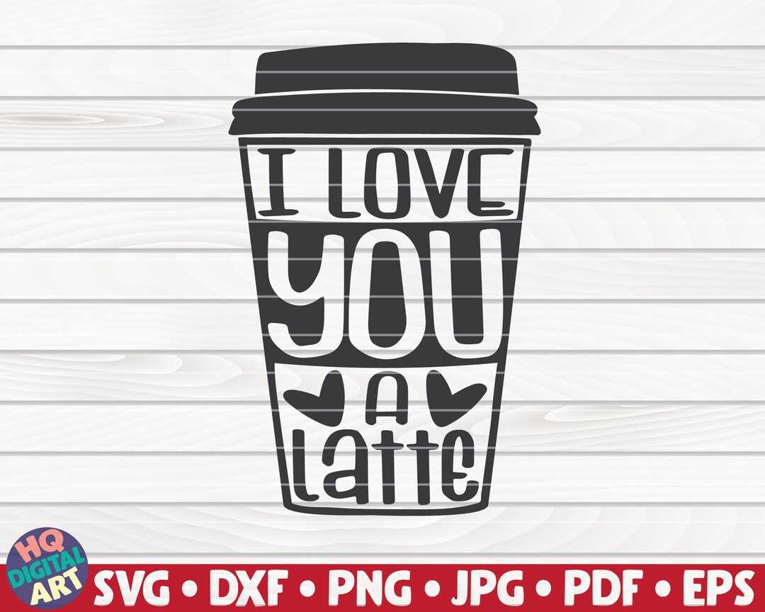 I Love You a Latte SVG / Valentine's Day Quote / Cut File / Clipart ...