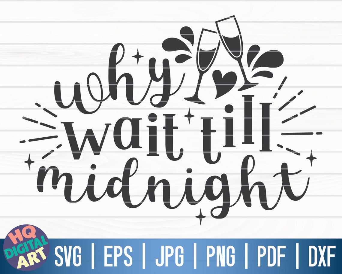 Why Wait Till Midnight SVG New Year's Eve SVG Cricut | Etsy