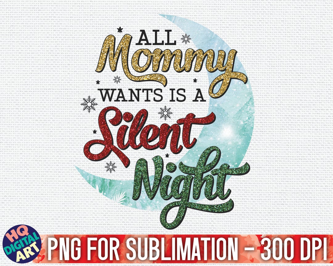 All Mommy Wants is a Silent Night PNG Sublimation / Christmas T-shirt Design / Christmas ...