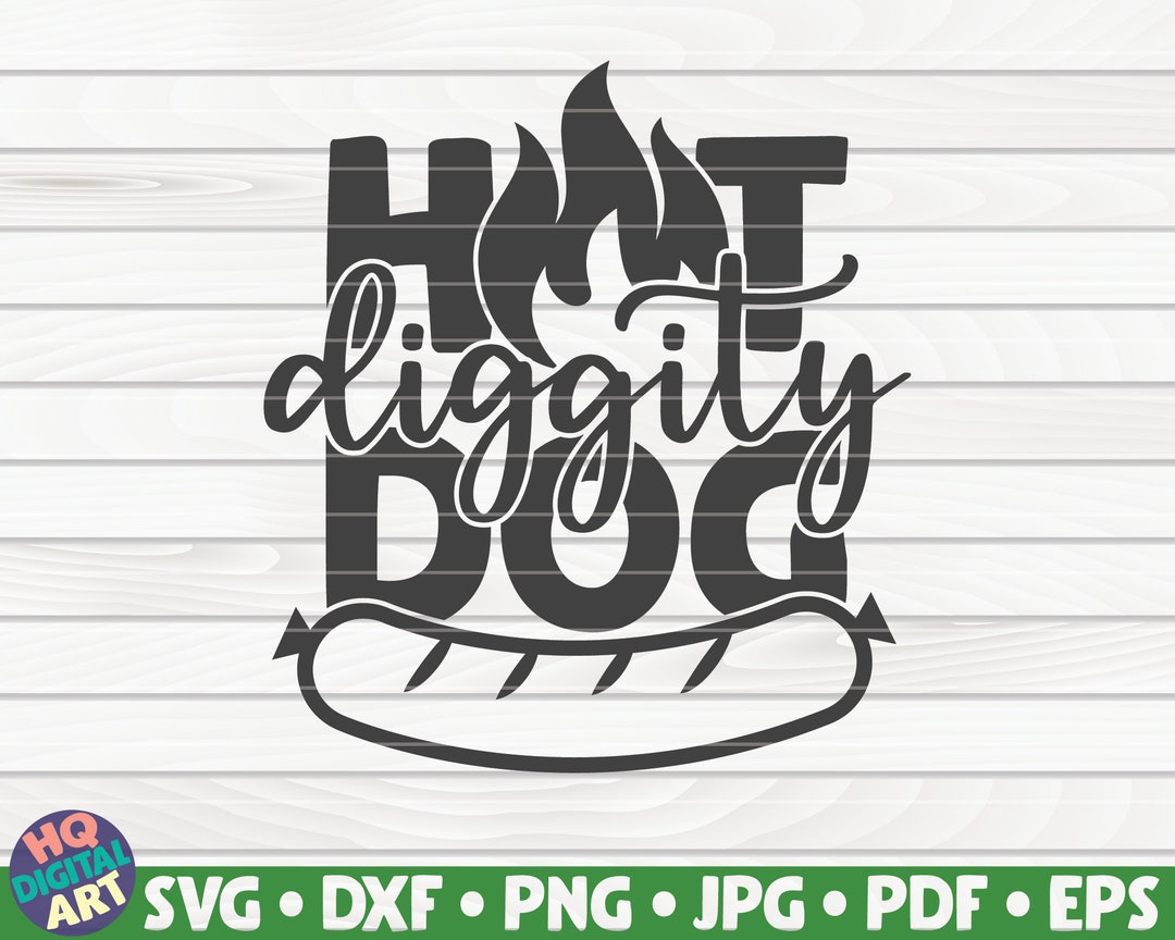 Hot Diggity Dog SVG / Barbecue Quote / Cut File / Clipart / Printable ...