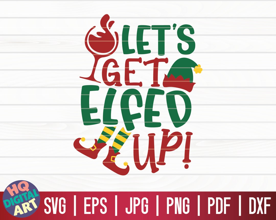 Let's Get Elfed Up! SVG / Funny Christmas Quote SVG / Cricut ...