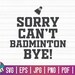 Sorry Can't Badminton Bye SVG / Badminton SVG / Badminton Player SVG ...