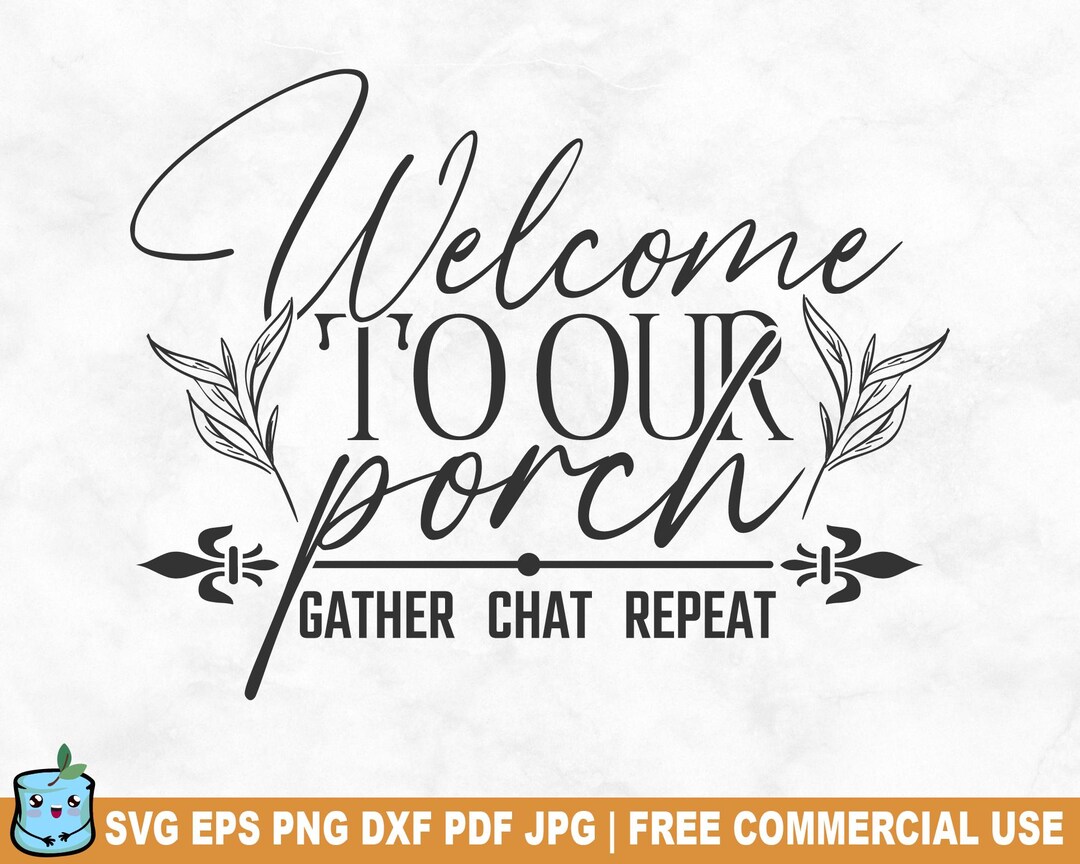 Welcome to Our Porch Gather Chat Repeat SVG Cut File | Rustic Flower ...