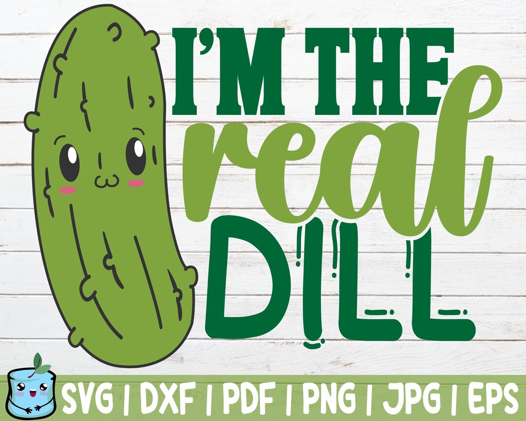 I'm the Real Dill SVG Cut File Funny Pickles SVG Instant Download ...