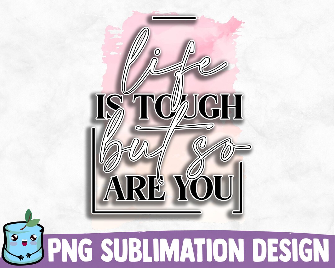 Life is Tough but so Are You Sublimation Design Motivational PNG Print ...
