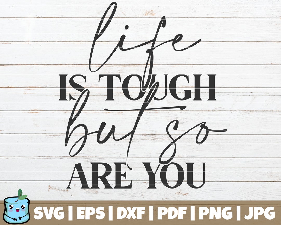 Life is Tough but so Are You SVG Cut File Commercial Use Printable ...