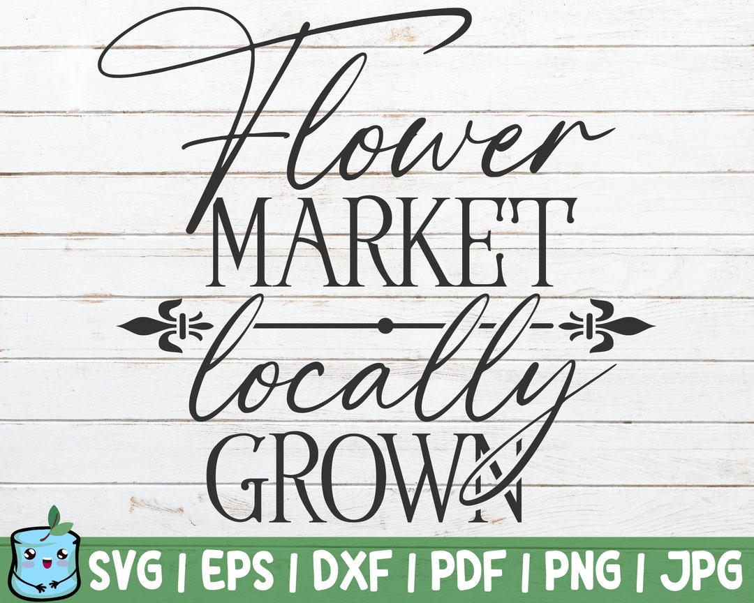 Flower Market Locally Grown SVG Cut File Rustic Flower Market ...