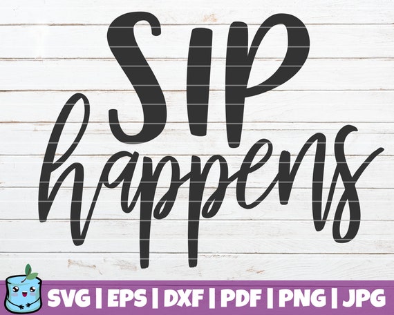 Sip Happens SVG Cut File Commercial Use Instant Download - Etsy