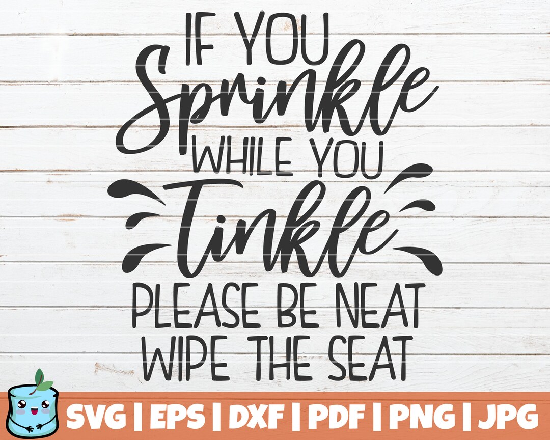 If You Sprinkle While You Tinkle Please Be Neat Wipe the Seat SVG Cut ...