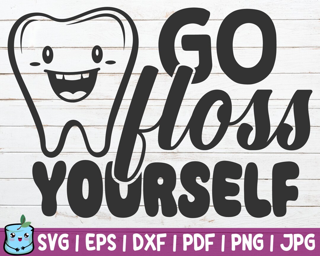 Go Floss Yourself SVG Cut File Instant Download Commercial Use Tooth ...