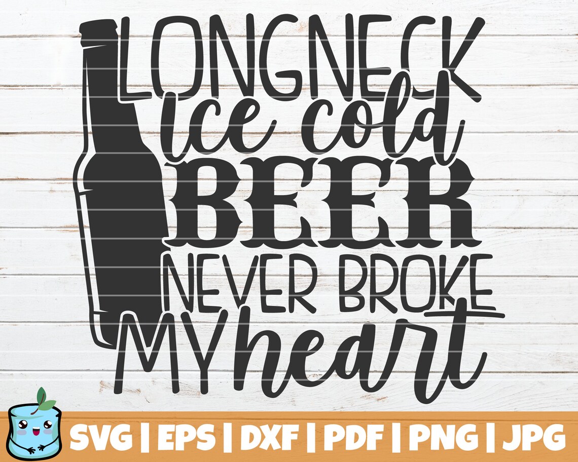 Long Neck Ice Cold Beer Never Broke My Heart SVG Cut File - Etsy