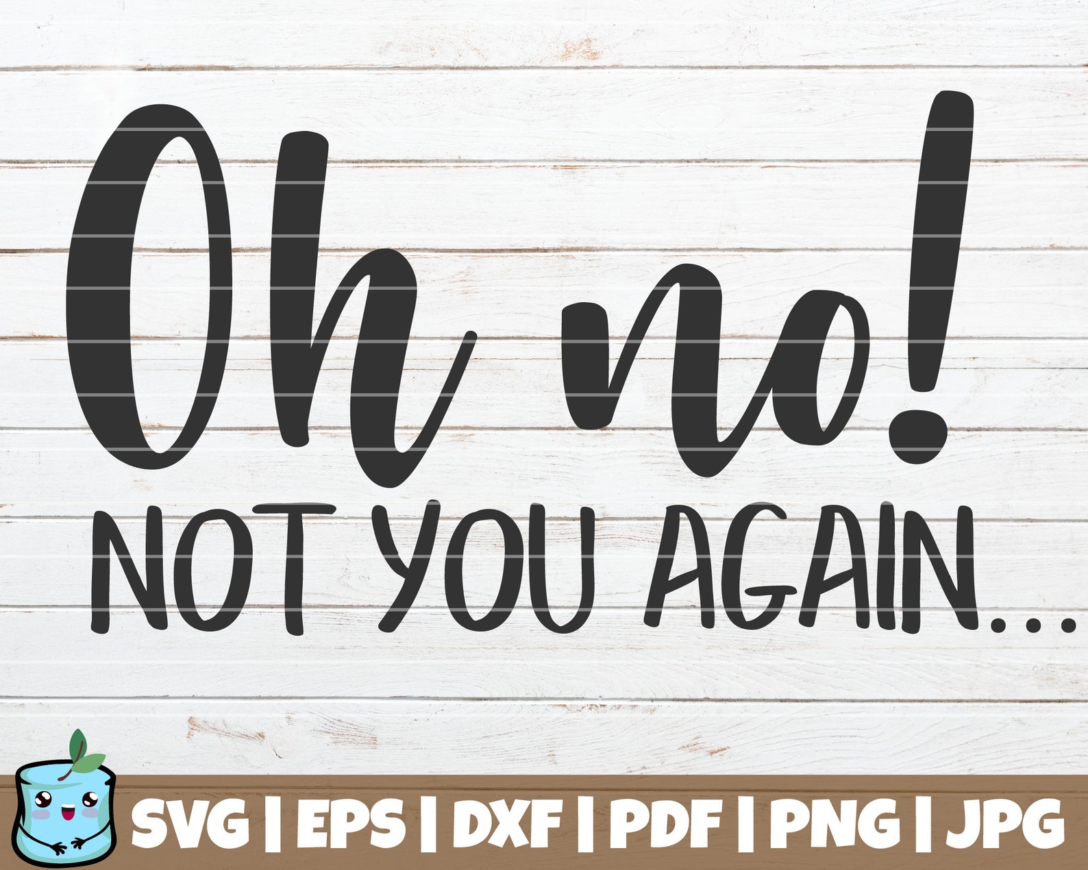 Oh No Not You Again... SVG Cut File Commercial Use Instant - Etsy