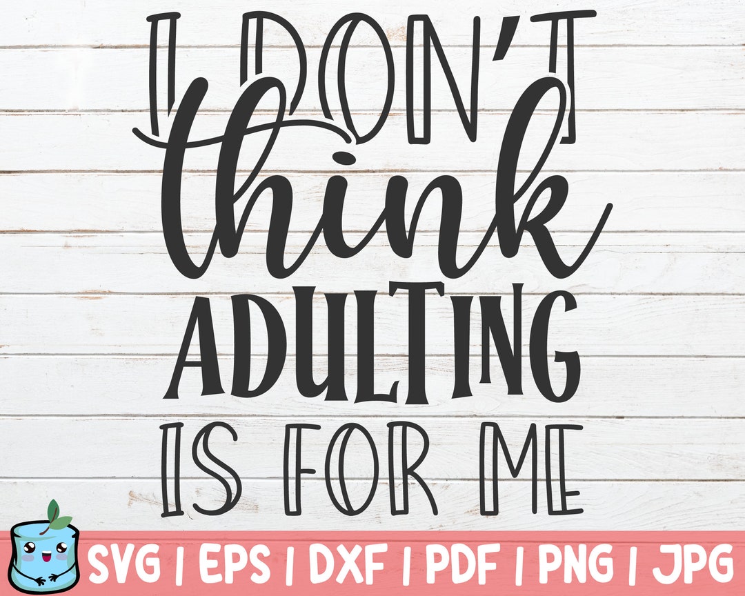 I Don't Think Adulting is for Me SVG Cut File Mom Life Adulting ...