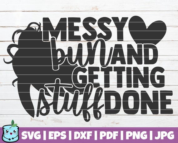 Messy Bun and Getting Stuff Done SVG Cut File Commercial Use | Etsy