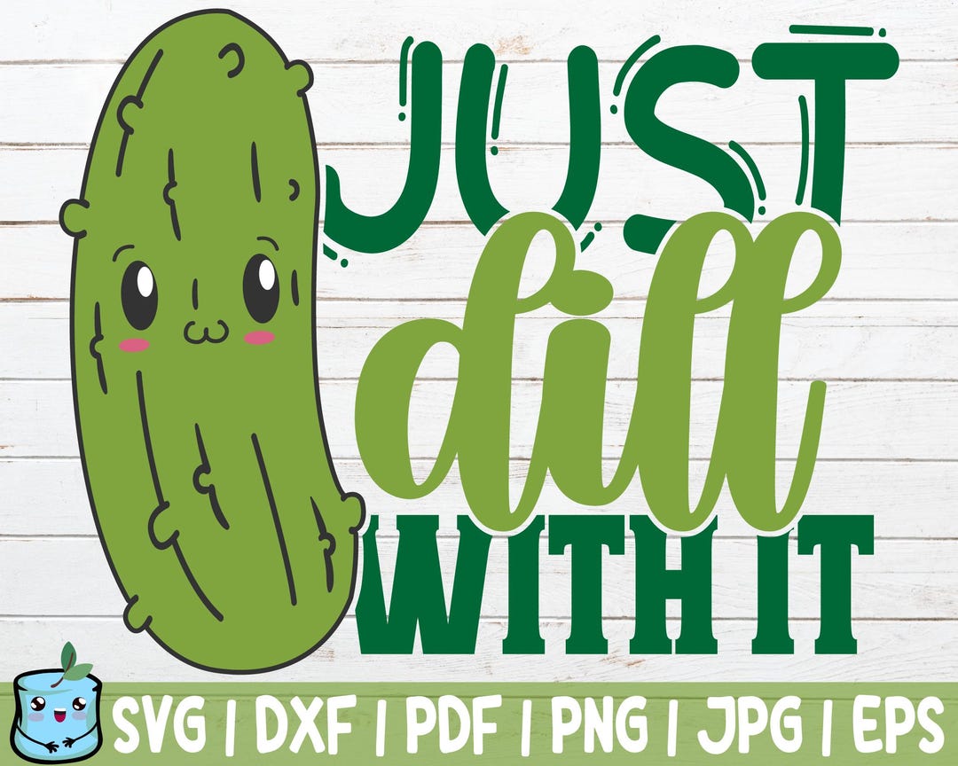 Just Dill With It SVG Cut File Funny Pickles SVG Instant Download ...