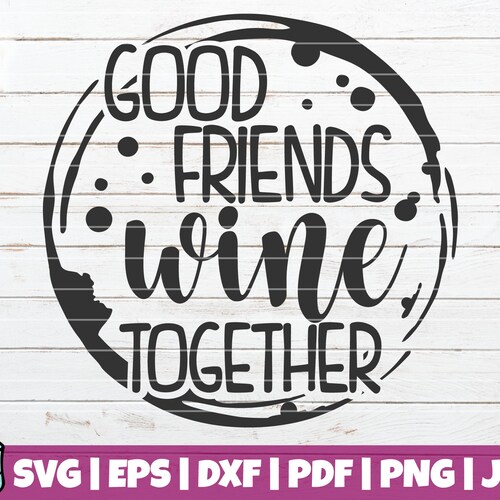 Good Friends Wine Together Svg Cut File Commercial Use Etsy