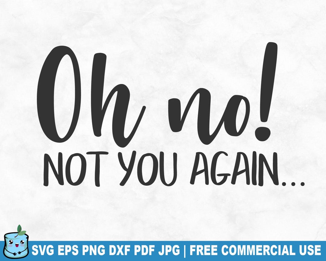 Oh No Not You Again... SVG Cut File | Commercial Use | Instant Download ...
