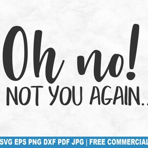 Oh No Not You Again... SVG Cut File Commercial Use Instant Download ...
