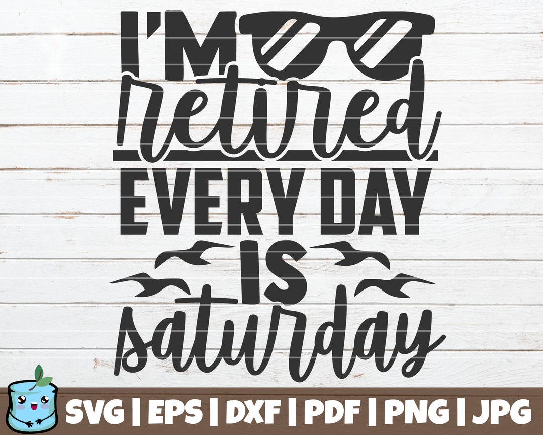 I'm Retired Everyday is Saturday SVG Cut File Commercial Use Printable ...