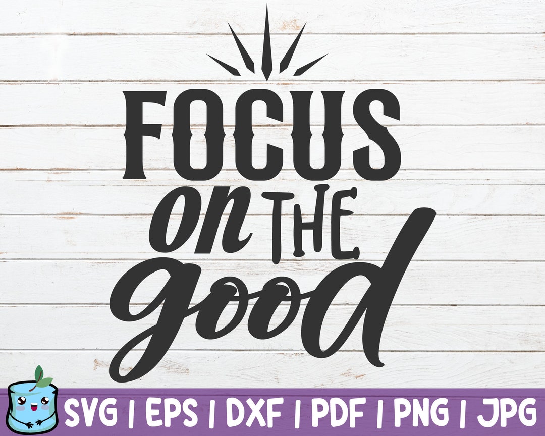 Focus on the Good SVG Cut File Instant Download Commercial Use ...