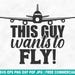 This Guy Wants to Fly SVG Cut File, Aviation Flying Pilot Cabin Crew ...