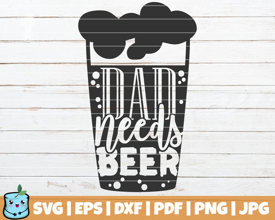 Dad Needs Beer SVG Cut File Commercial Use Instant Download Printable ...