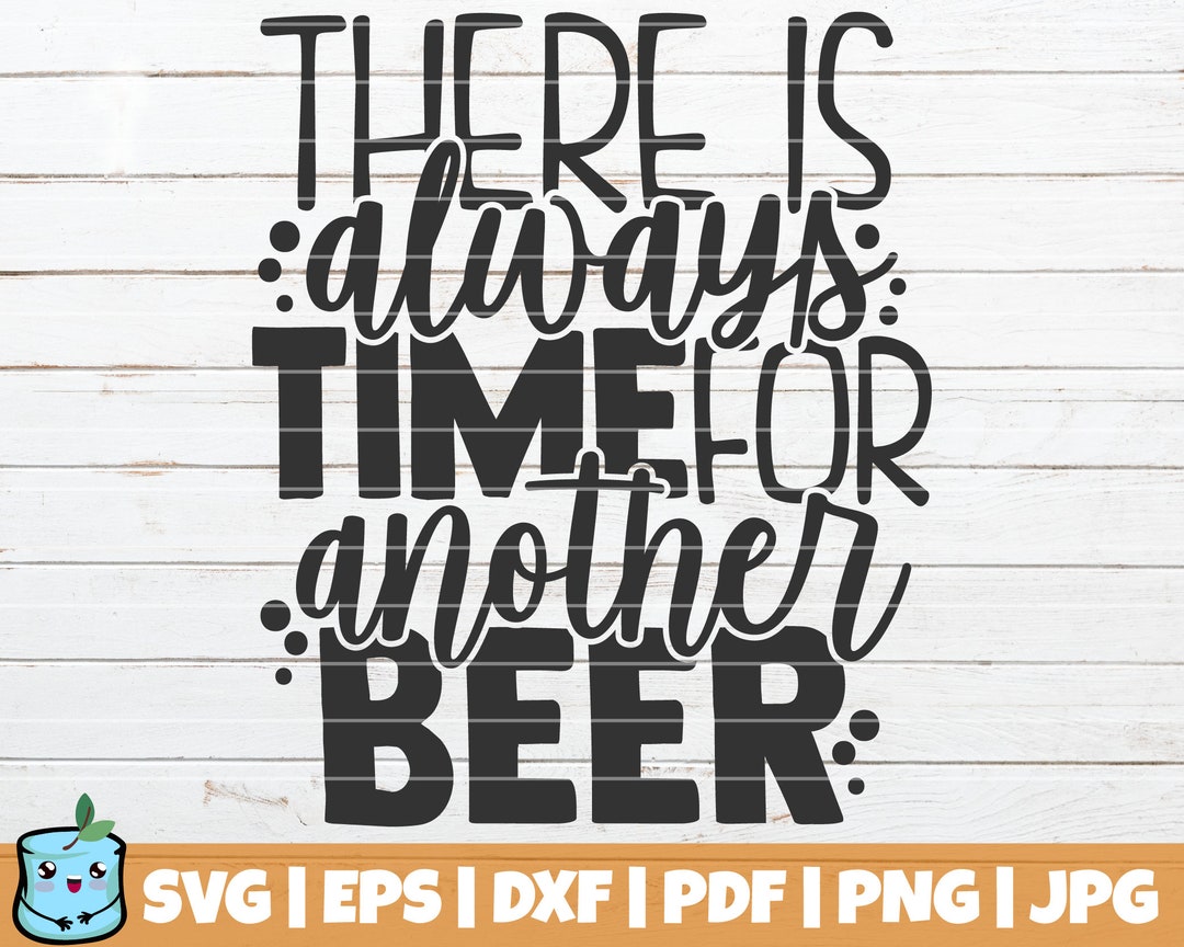 There is Always Time for Another Beer SVG Cut File Commercial Use ...