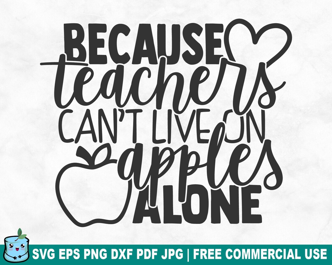 Because Teachers Can't Live on Apples Alone SVG Cut File | Commercial ...