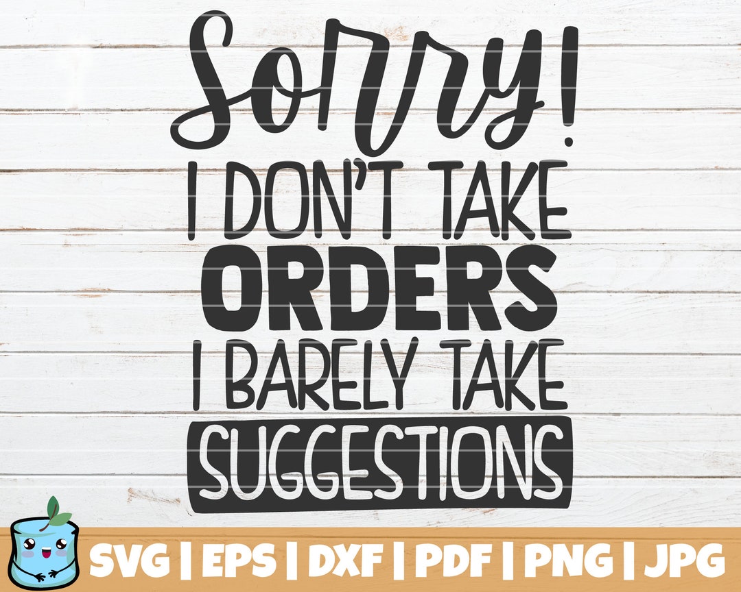 Sorry I Don't Take Orders I Barely Take Suggestions SVG Cut File ...