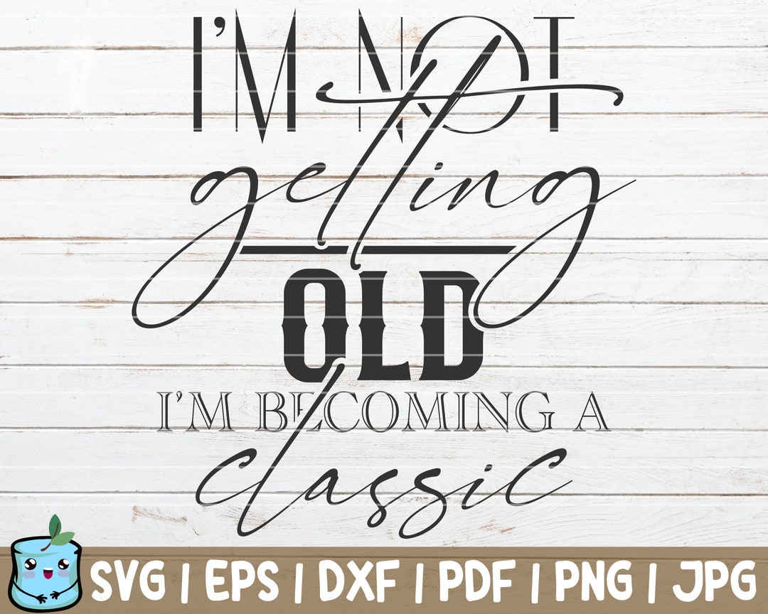 I'm Not Getting Older I'm Becoming A Classic SVG Cut File Instant ...