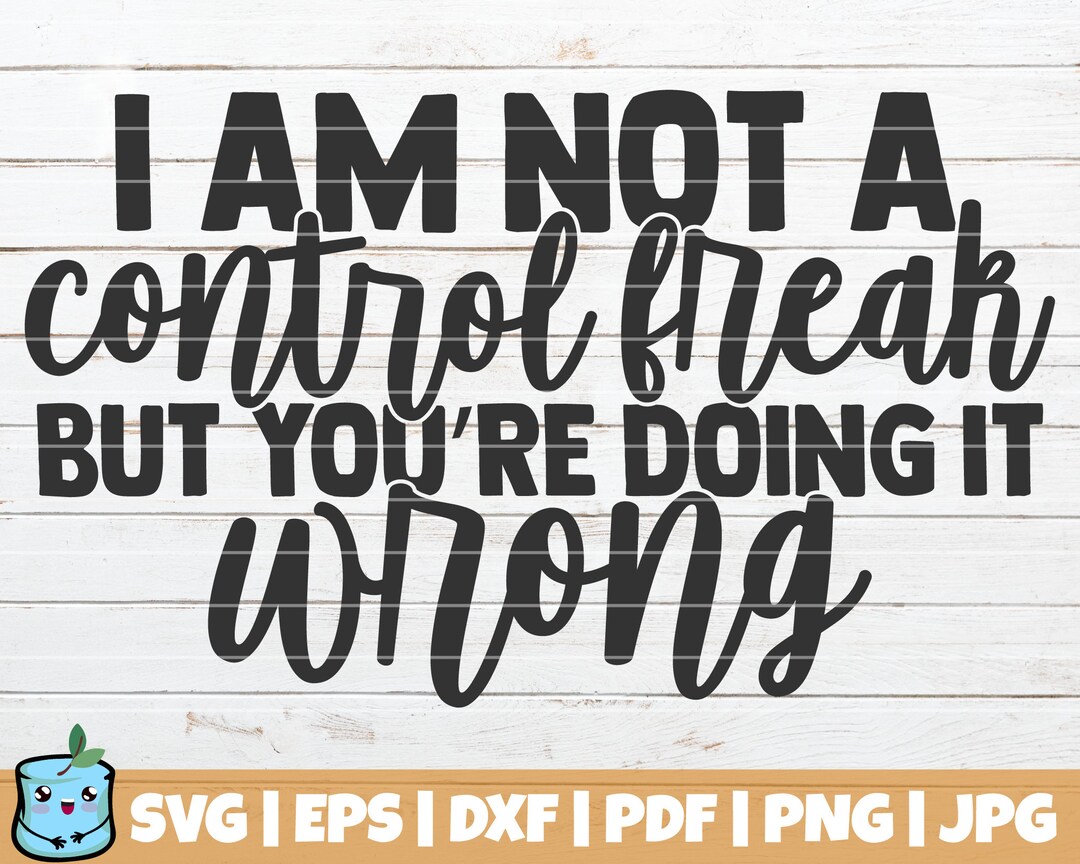 I Am Not A Control Freak but You're Doing It Wrong SVG Cut File ...