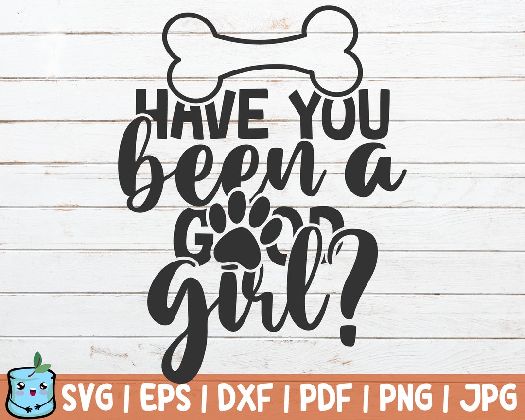 Have You Been A Good Girl SVG Cut File Cat / Dog Mom Instant Download ...