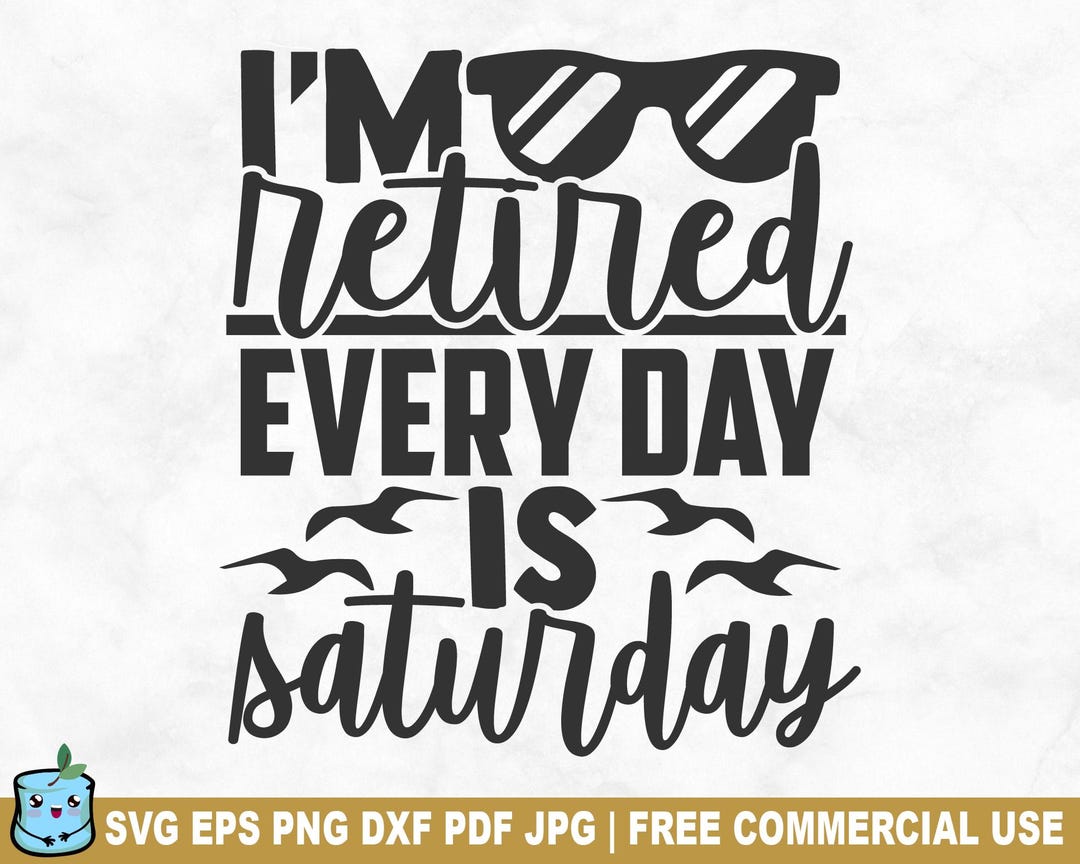 Everyday is Saturday SVG Cut File, Funny Retirement Retired SVG for ...