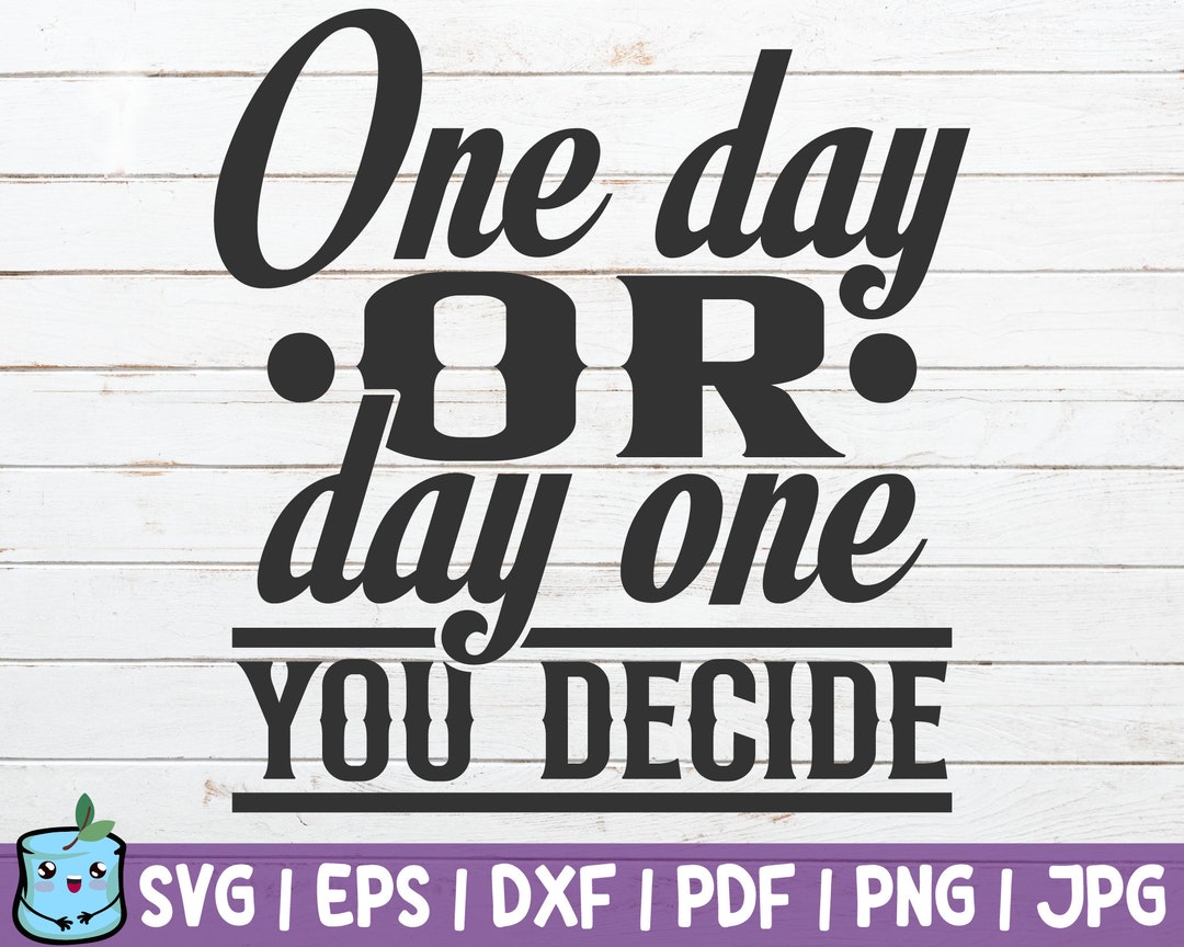 One Day or Day One You Decide SVG Cut File | Instant Download ...