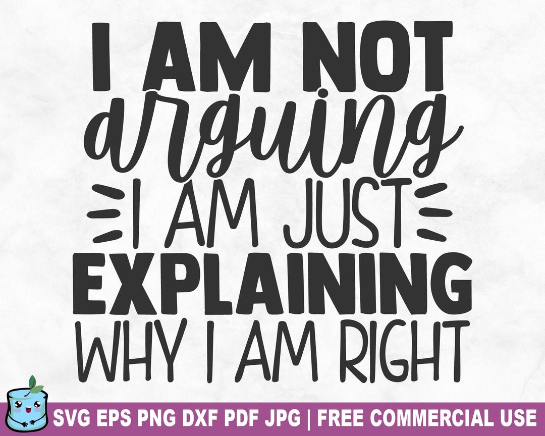 I Am Not Arguing SVG Cut File, Funny Sarcastic Sarcasm SVG for Cricut ...