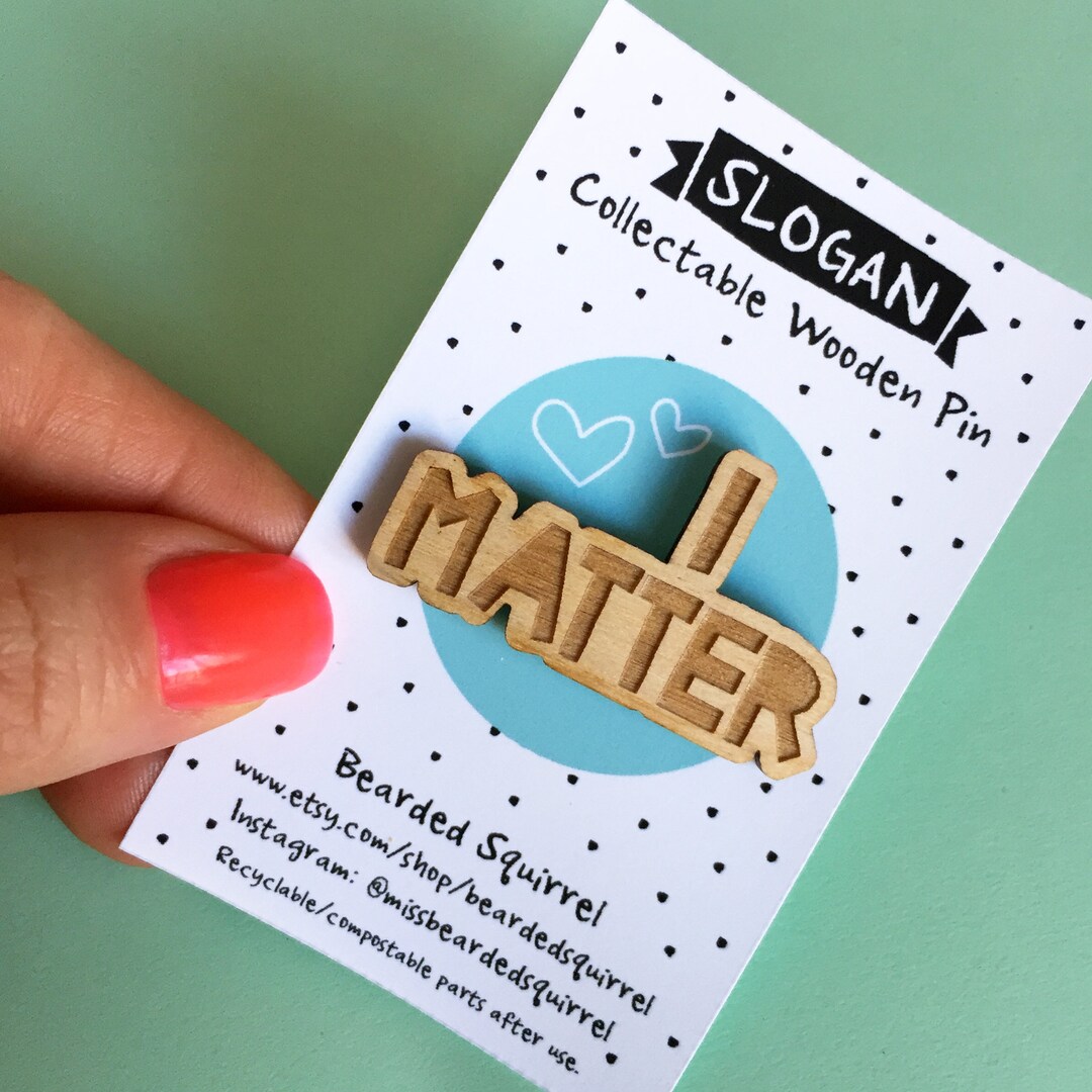 I MATTER Wooden Pin Badge I Matter Quote Badge Slogan Pin - Etsy