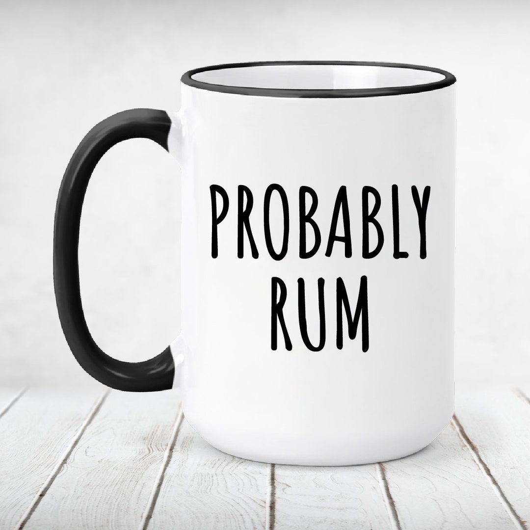 Probably Rum Mug Rum Lover Gift Funny Coffee Mug Rum Gift - Etsy