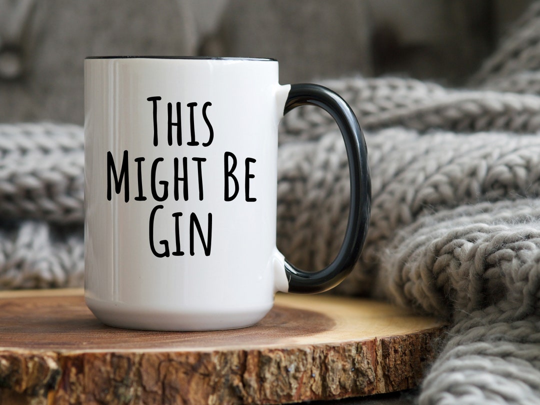 Might Be Gin Mug, Gin Lover Gift, Funny Coffee Mug, Gin Gift, Funny Gin ...
