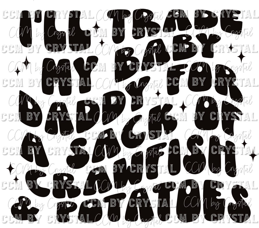 I'll Trade My Baby Daddy for a Sack of Crawfish & Potatoes Ready to ... I'll Trade My Baby Daddy for a Sack of Crawfish & Potatoes Ready to ...