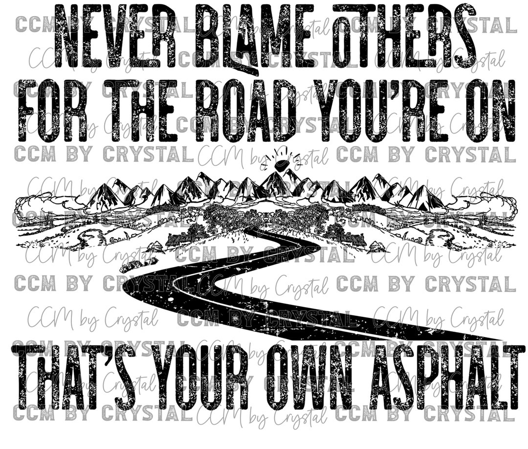 Never Blame Other for the Road You're on That is Your Own Asphalt Ready ...